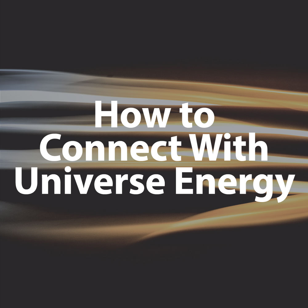 How to Connect With Universe Energy (AKA Divine or Source Energy)